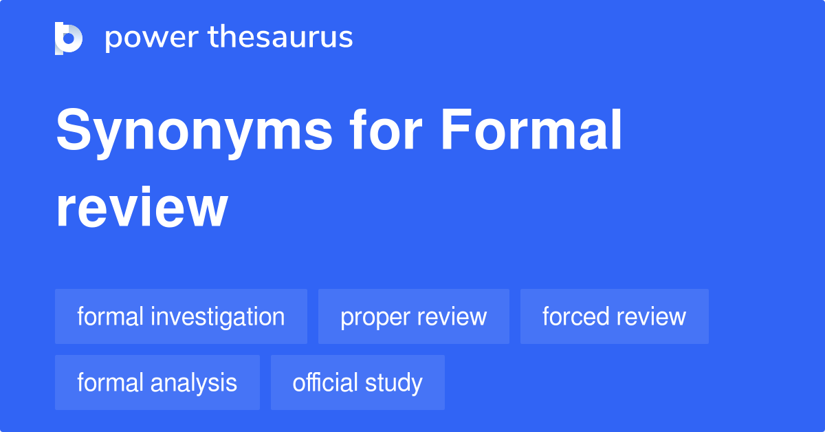 FORMAL REVIEW Synonyms: 35 Similar Phrases