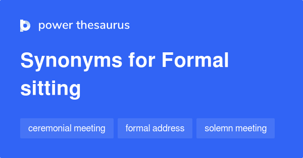 Formal Sitting synonyms - 25 Words and Phrases for Formal Sitting