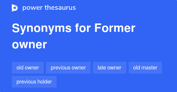 FORMER OWNER Synonyms: 64 Similar Phrases