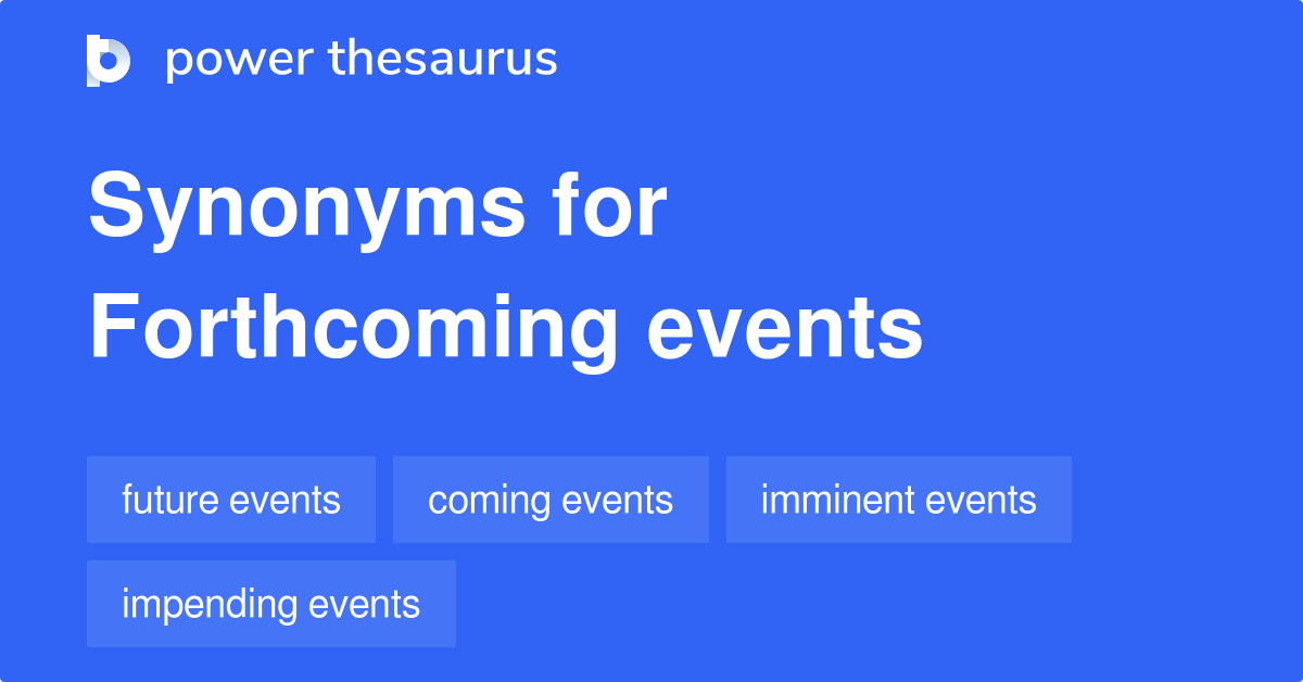 Forthcoming Events synonyms - 192 Words and Phrases for Forthcoming Events