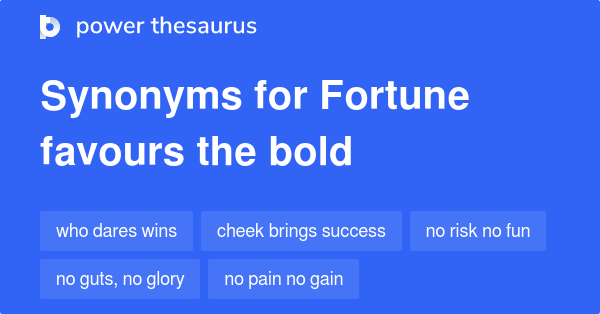 FORTUNE FAVOURS THE BOLD Synonyms: 41 Similar Phrases