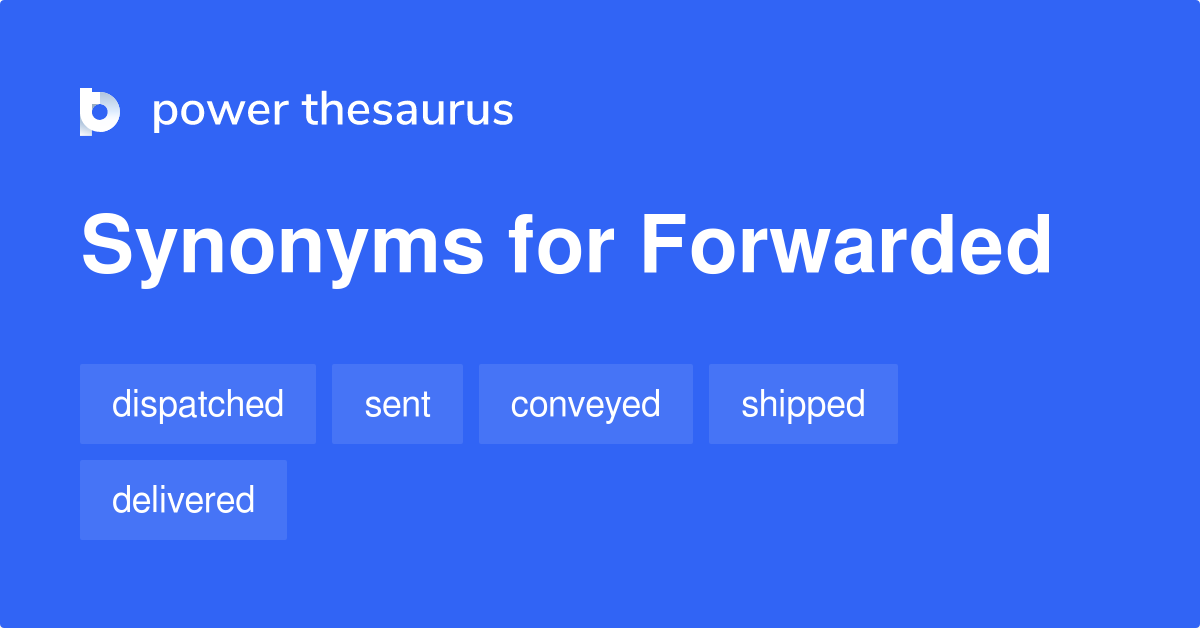 FORWARDED Synonyms: 538 Similar Words & Phrases