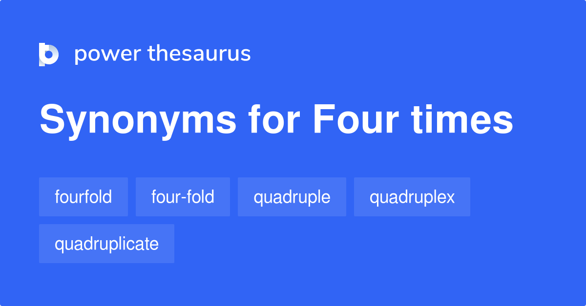FOUR TIMES Synonyms: 101 Similar Words & Phrases