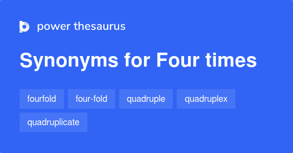 FOUR TIMES Synonyms: 101 Similar Words & Phrases