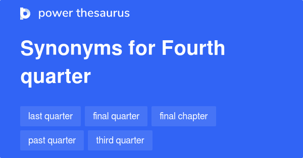 FOURTH QUARTER Synonyms: 199 Similar Phrases