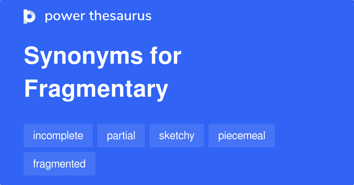 FRAGMENTARY Synonyms: 535 Similar Words & Phrases