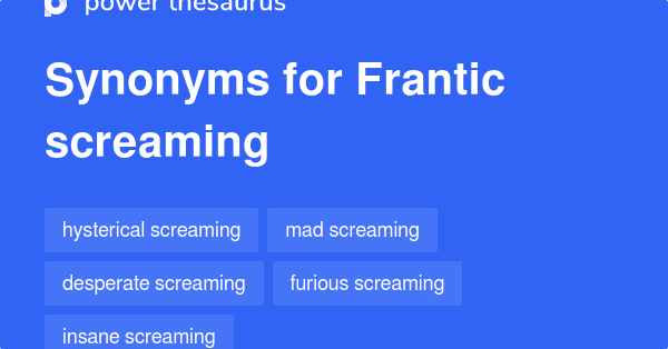 Frantic Screaming synonyms - 9 Words and Phrases for Frantic Screaming