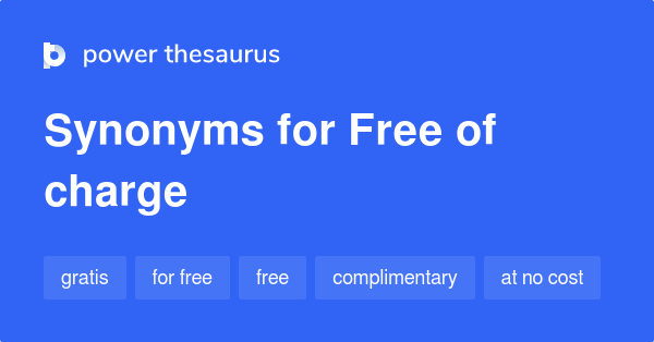 FREE OF CHARGE Synonyms: 588 Similar Words & Phrases