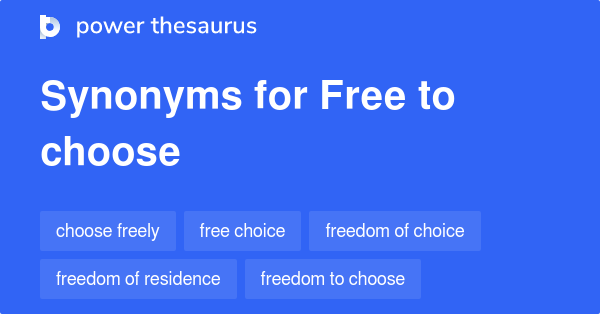 FREE TO CHOOSE Synonyms: 81 Similar Words & Phrases