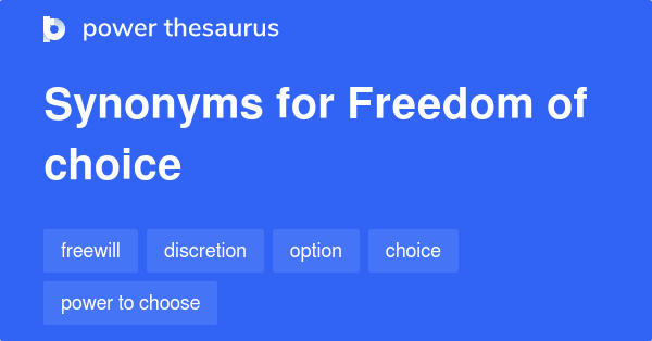 FREEDOM OF CHOICE Synonyms: 354 Similar Words & Phrases