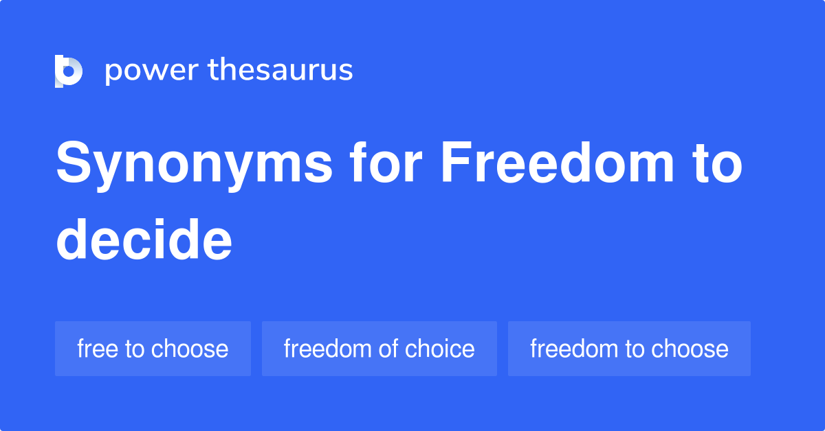 FREEDOM TO DECIDE Synonyms: 100 Similar Words & Phrases
