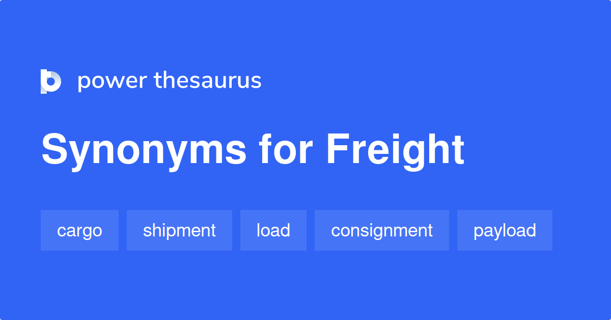 FREIGHT Synonyms: 1 007 Similar Words & Phrases