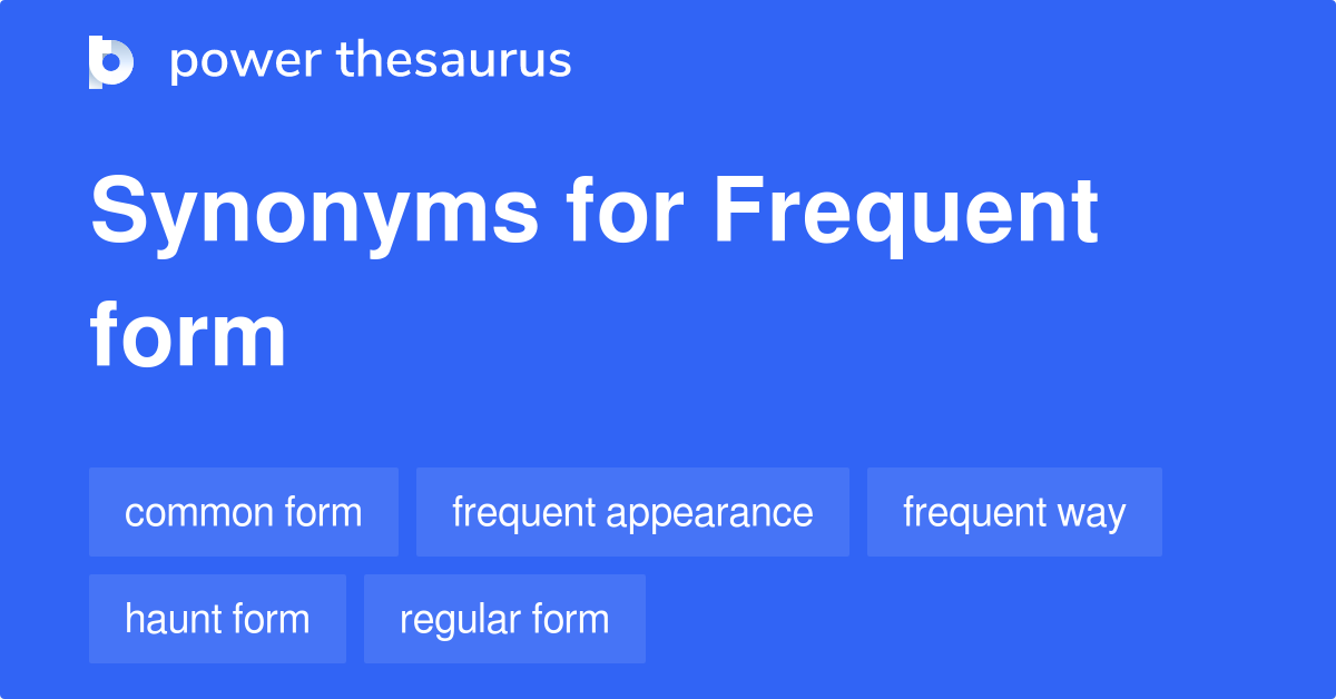 Frequent Form synonyms - 25 Words and Phrases for Frequent Form
