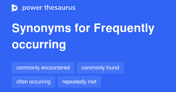FREQUENTLY OCCURRING Synonyms: 60 Similar Phrases