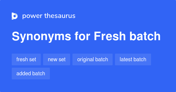 Fresh Batch synonyms - 104 Words and Phrases for Fresh Batch