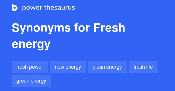 FRESH ENERGY Synonyms: 117 Similar Words & Phrases