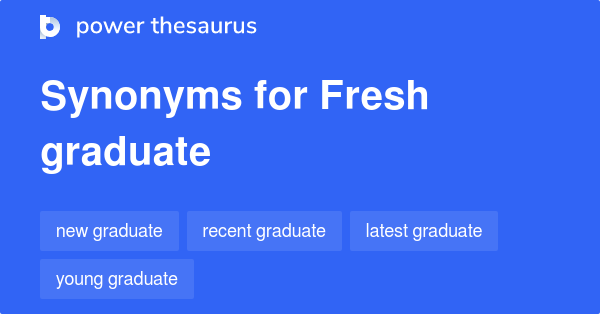 FRESH GRADUATE Synonyms: 19 Similar Phrases
