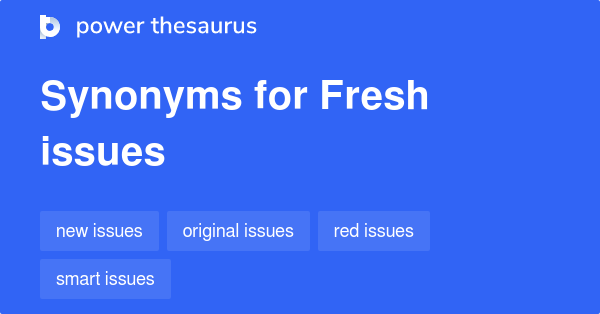 Fresh Issues synonyms - 26 Words and Phrases for Fresh Issues