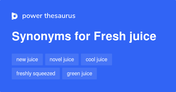 FRESH JUICE Synonyms: 117 Similar Phrases