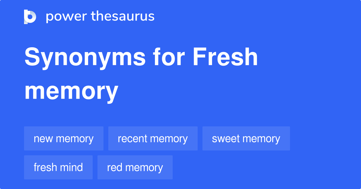 FRESH MEMORY Synonyms: 15 Similar Phrases