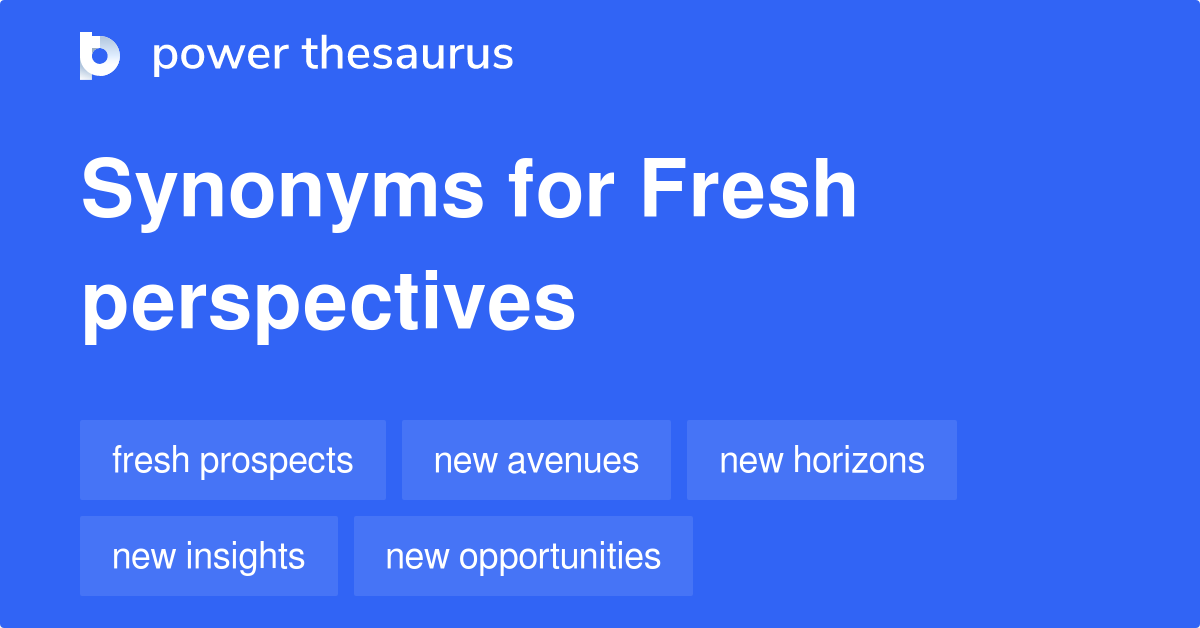FRESH PERSPECTIVES Synonyms: 420 Similar Words & Phrases