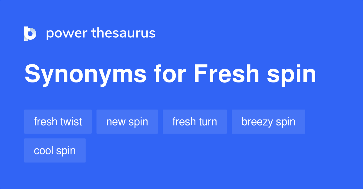 Fresh Spin synonyms - 46 Words and Phrases for Fresh Spin