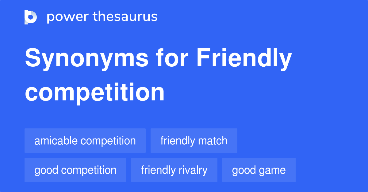 FRIENDLY COMPETITION Synonyms: 143 Similar Phrases