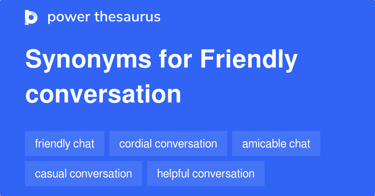 FRIENDLY CONVERSATION Synonyms: 146 Similar Words & Phrases