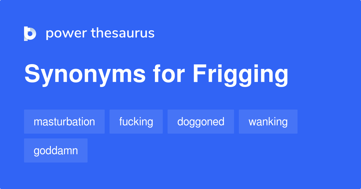 FRIGGING Synonyms: 278 Similar Words & Phrases