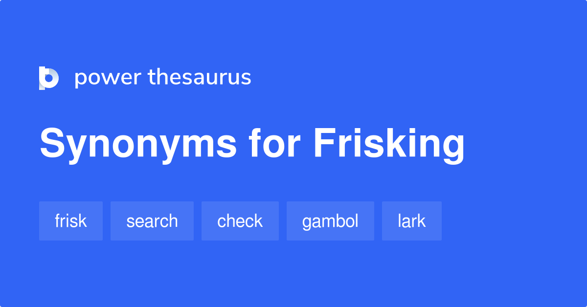 Frisking synonyms - 194 Words and Phrases for Frisking