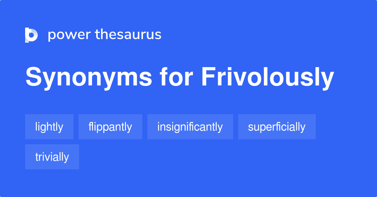 233 FRIVOLOUSLY Synonyms