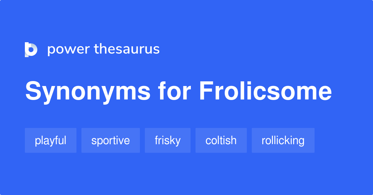 Frolicsome synonyms - 691 Words and Phrases for Frolicsome