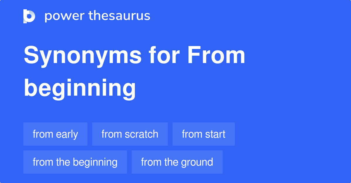 From Beginning synonyms - 33 Words and Phrases for From Beginning