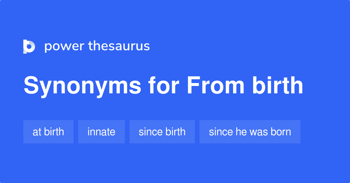 FROM BIRTH Synonyms: 80 Similar Words & Phrases