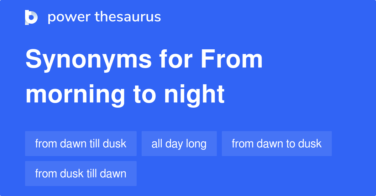 From Morning To Night synonyms - 27 Words and Phrases for From Morning ...