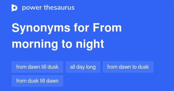 From Morning To Night synonyms - 27 Words and Phrases for From Morning ...