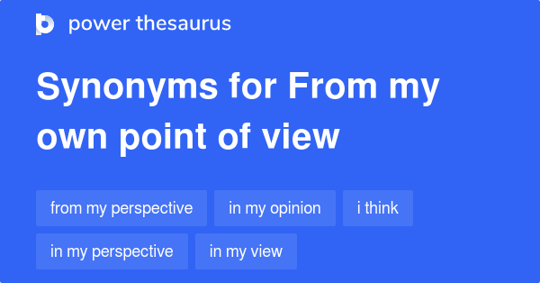 From My Own Point Of View synonyms - 263 Words and Phrases for From My ...