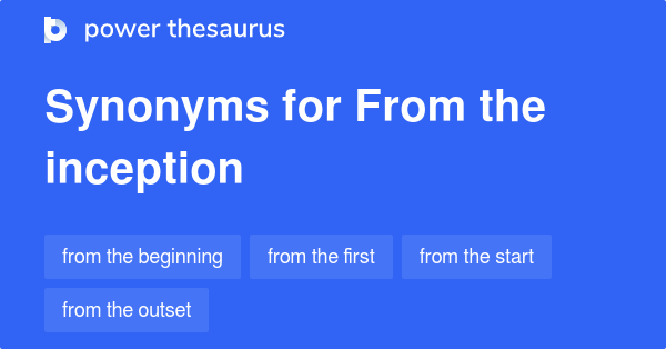 From The Inception synonyms - 116 Words and Phrases for From The Inception