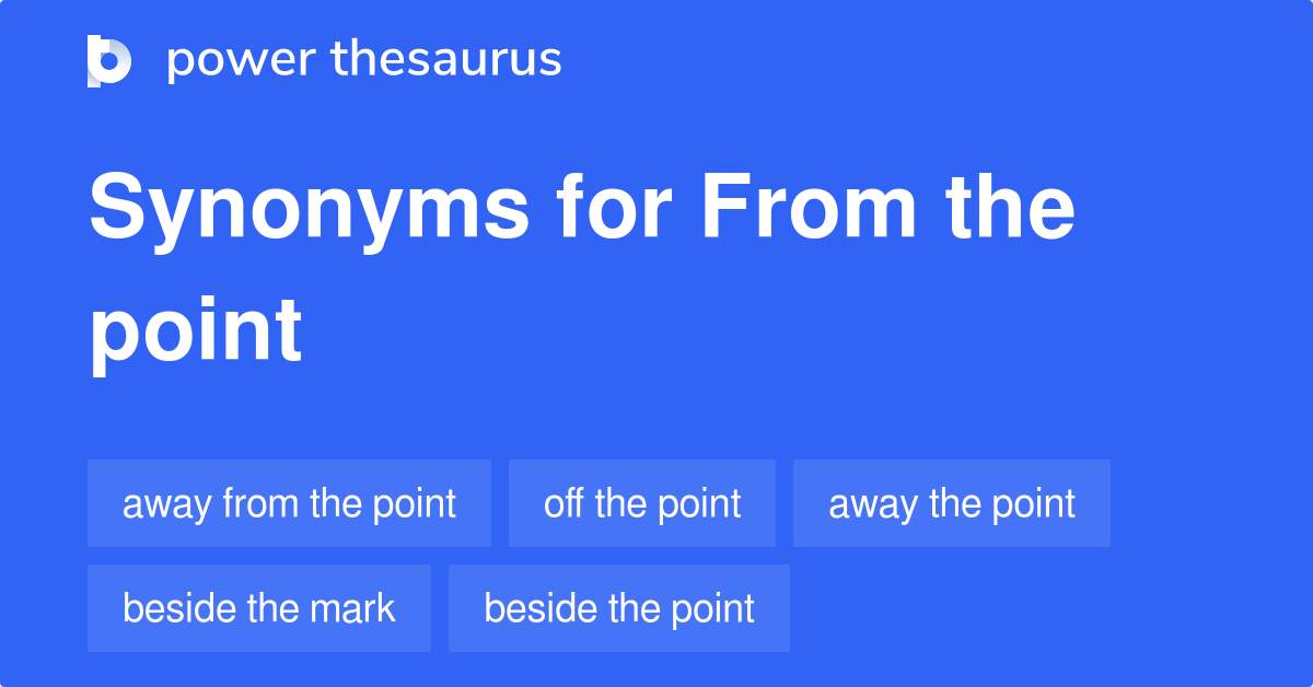 From The Point synonyms - 45 Words and Phrases for From The Point