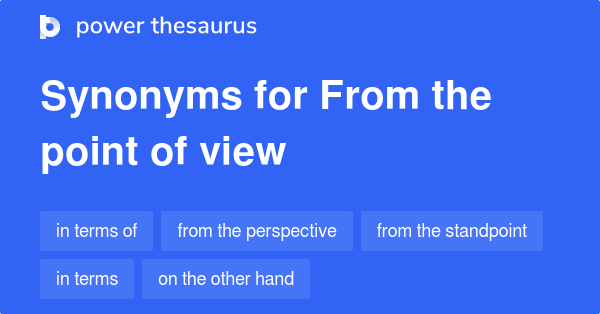 FROM THE POINT OF VIEW Synonyms: 35 Similar Phrases