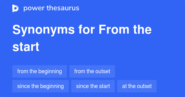 FROM THE START Synonyms: 457 Similar Words & Phrases