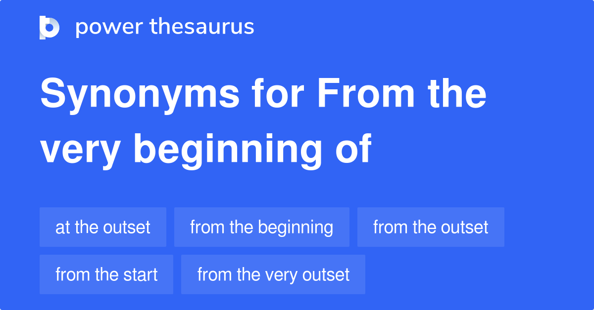 From The Very Beginning Of synonyms - 12 Words and Phrases for From The ...