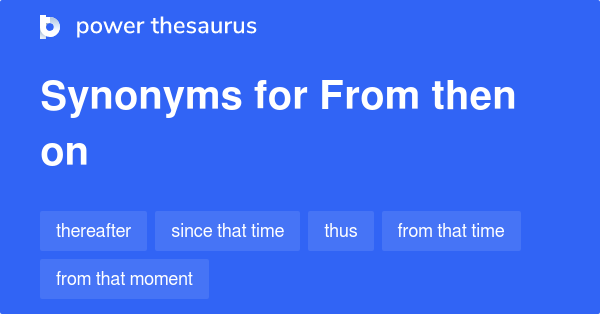 114 FROM THEN ON Synonyms