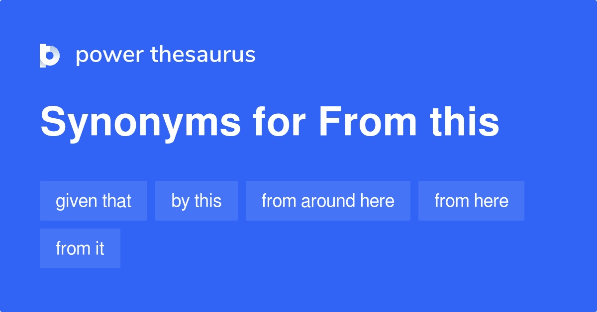 FROM THIS Synonyms: 31 Similar Words & Phrases