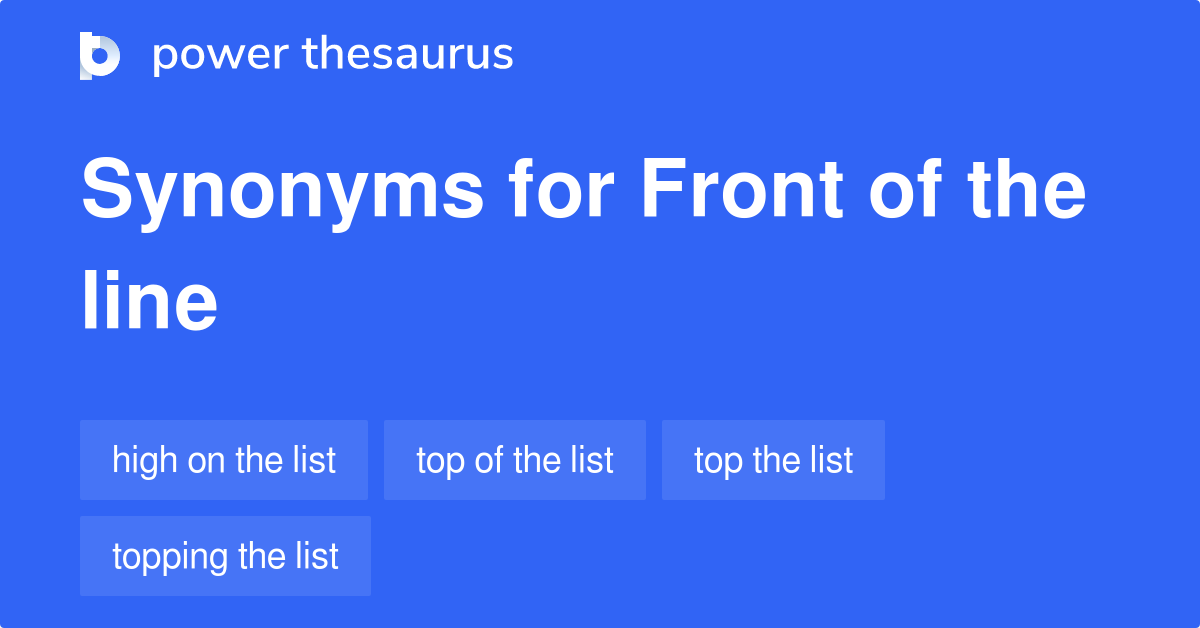 FRONT OF THE LINE Synonyms: 35 Similar Phrases