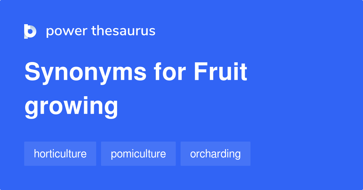 FRUIT GROWING Synonyms: 50 Similar Words & Phrases