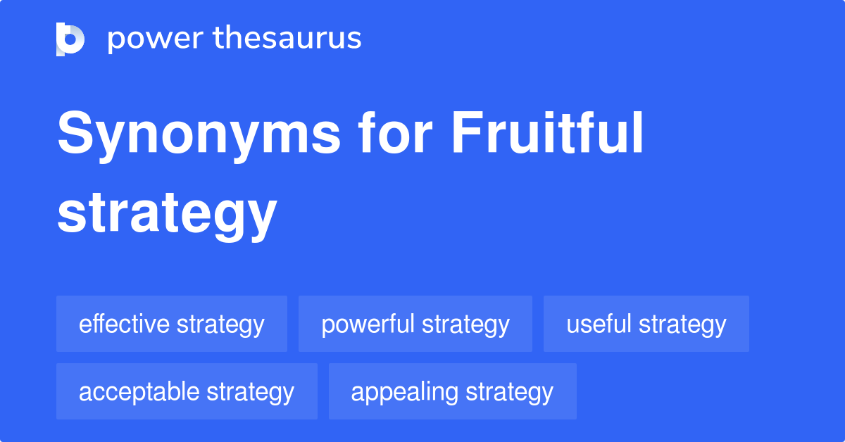 FRUITFUL STRATEGY Synonyms: 222 Similar Phrases