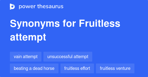 Fruitless Attempt synonyms - 135 Words and Phrases for Fruitless Attempt