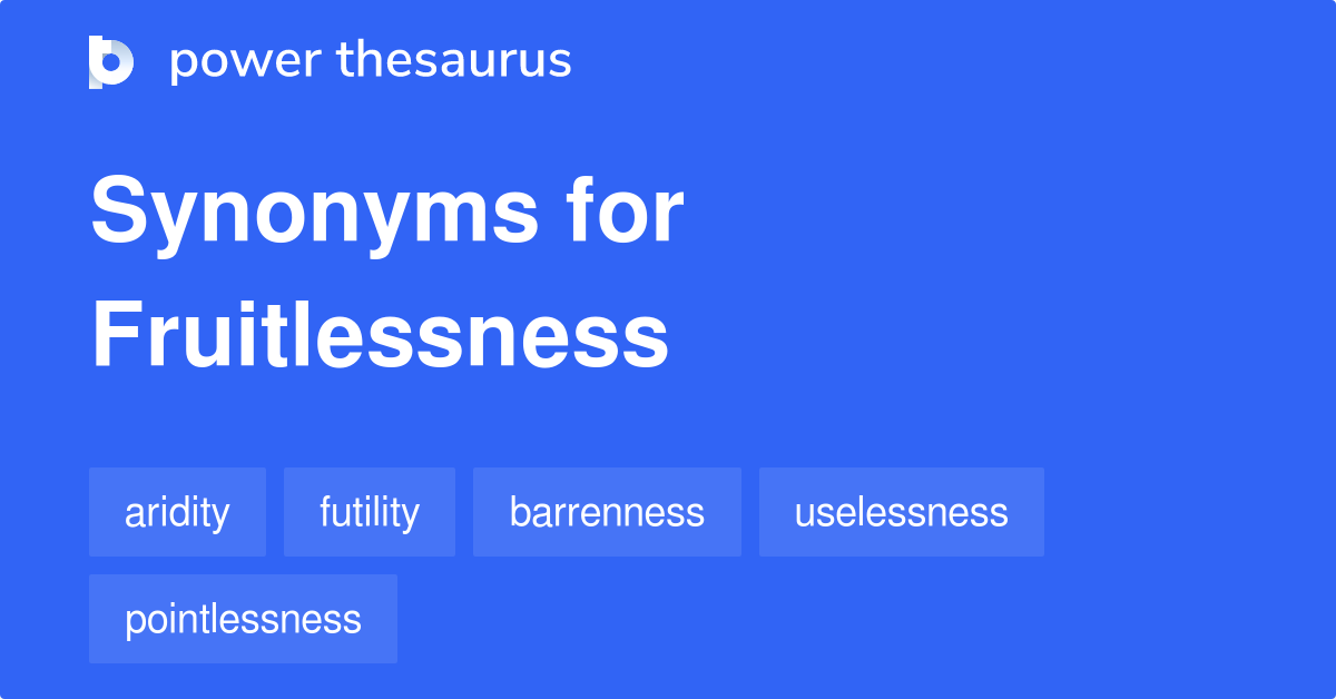 Fruitlessness synonyms - 377 Words and Phrases for Fruitlessness