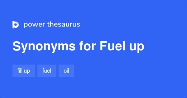 FUEL UP Synonyms: 66 Similar Words & Phrases